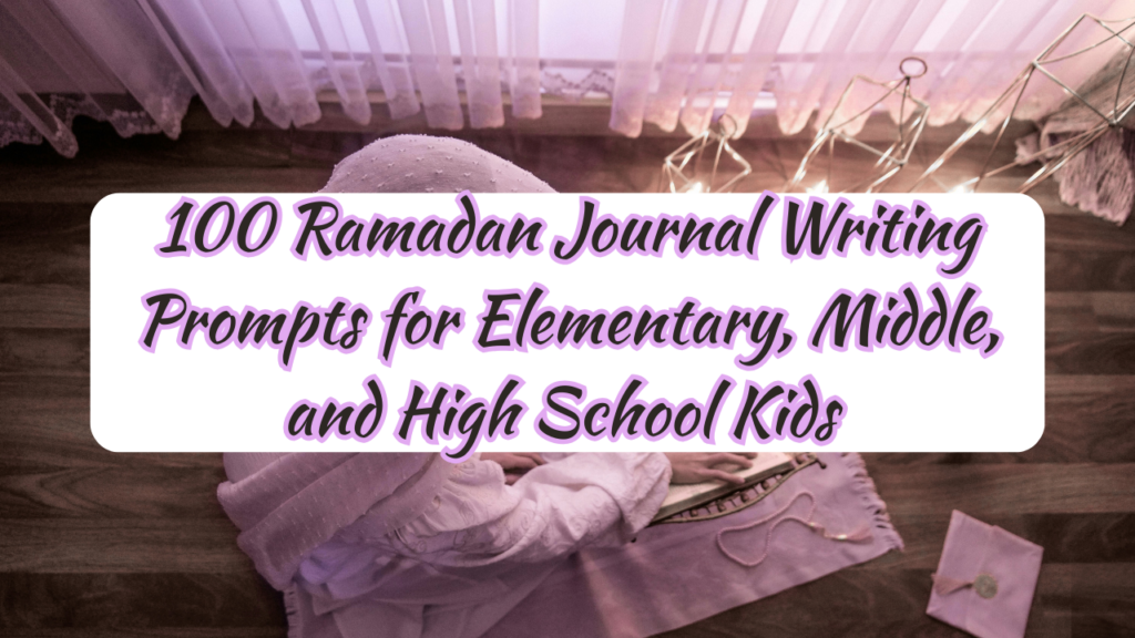 100 Ramadan Journal Writing Prompts for Elementary, Middle, and High ...
