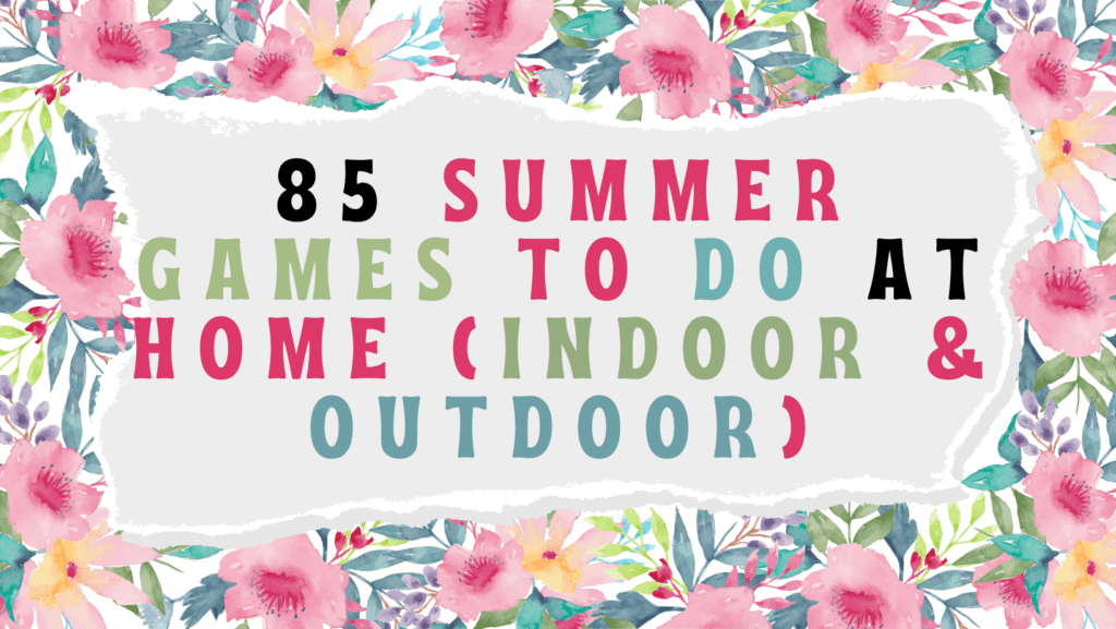 85 Fun Summer Games at Home - Indoor and Outdoor Activities